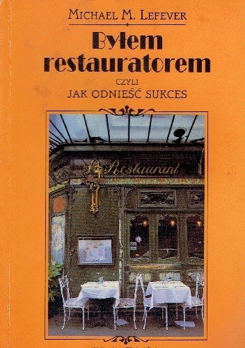 Byłem restauratorem czyli jak odnieść sukces - Michael M. Lefever ...