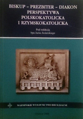 Biskup-Prezbiter-Diakon. Perspektywa polskokatolicka i rzymskokatolicka ...