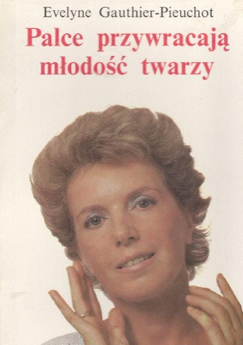 Palce przywracają młodość twarzy - Evelyne Gauthier-Pieuchot | Książka ...