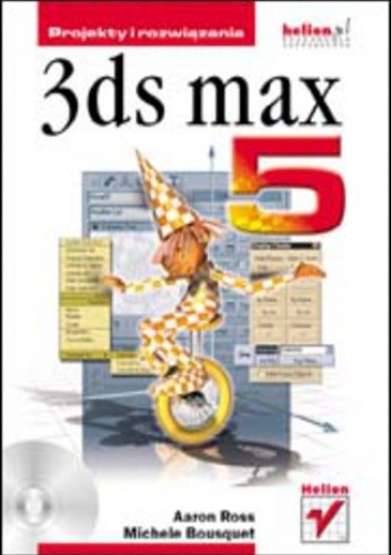 3ds max 5. Projekty i rozwiązania - Bousquet Michele, Aaron Ross ...