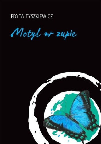 Motyl w zupie - Edyta Tyszkiewicz | Książka w Lubimyczytac.pl - Opinie ...