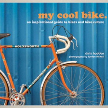 My Cool Bike: An Inspirational Guide to Bikes and Bike Culture - Chris ...