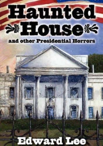 Haunted House and Other Presidential Horrors - Edward Lee | Książka w ...
