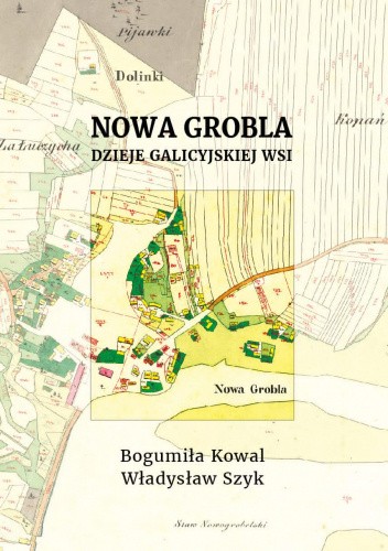 Nowa Grobla. Dzieje galicyjskiej wsi - Bogumiła Kowal, Władysław Szyk ...