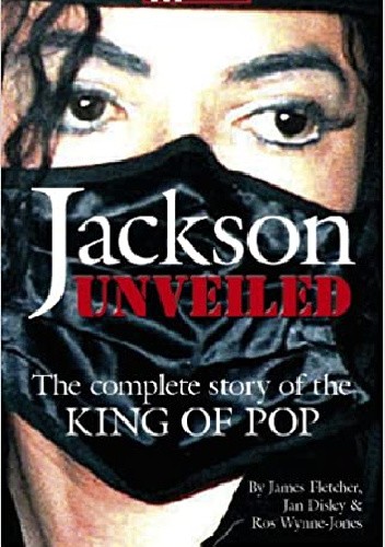 Jackson: Unveiled: The Complete Story of the King of Pop - Jan Disley ...