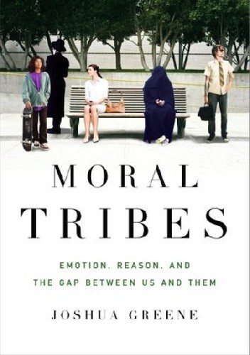 Moral Tribes: Emotion, Reason, and the Gap Between Us and Them ...