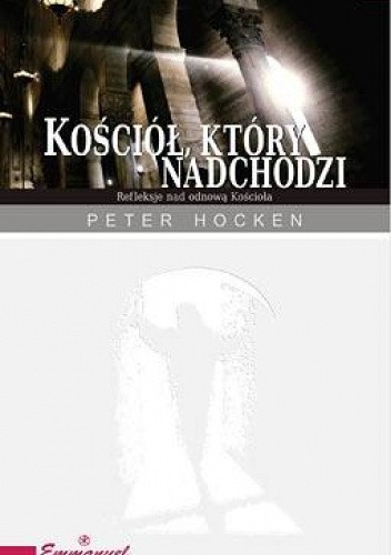 Kościół, który nadchodzi. - Peter Hocken | Książka w Lubimyczytac.pl ...