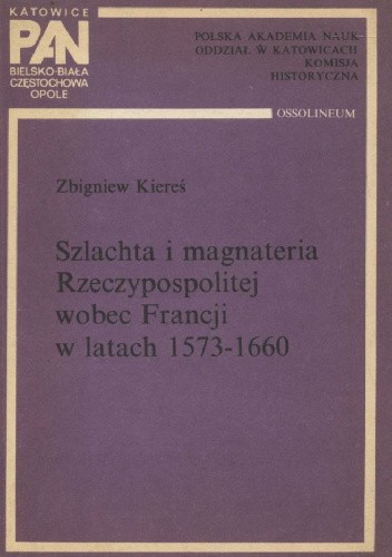 Szlachta i magnateria Rzeczypospolitej wobec Francji w latach 1573-1660 ...