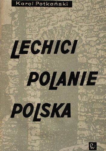 Lechici, Polanie, Polska - Karol Potkański | Książka w Lubimyczytac.pl ...