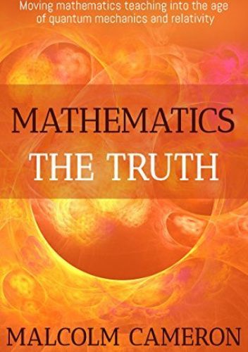 Mathematics the Truth: ‘Moving mathematics teaching into the age of ...