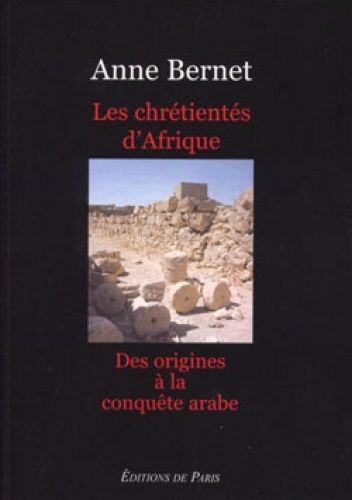 Les chrétientés d'Afrique: Des origines à la conquête arabe - Anne ...