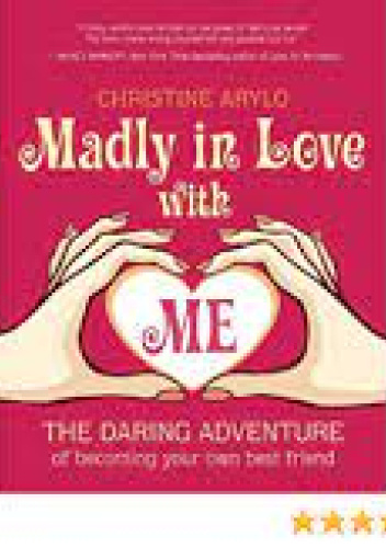 Madly in Love with Me: The Daring Adventure of Becoming Your Own Best ... Madly in Love with Me: The Daring Adventure of Becoming Your Own Best ...
