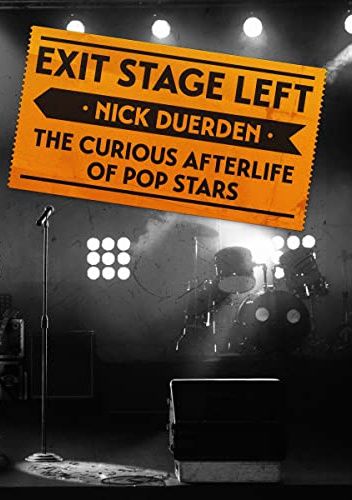 Exit Stage Left. The Curious Afterlife of Pop Stars - Nick Duerden ...