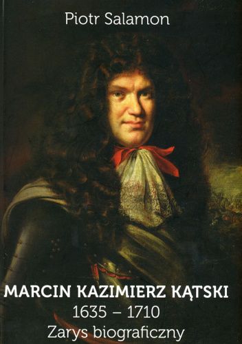 Marcin Kazimierz Kątski 1635-1710. Zarys biograficzny. - Piotr Salamon ...