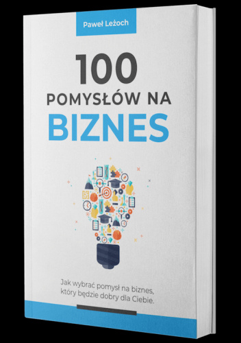 100 Pomysłów na biznes - Paweł Leżoch | Książka w Lubimyczytac.pl - Opinie, oceny, ceny