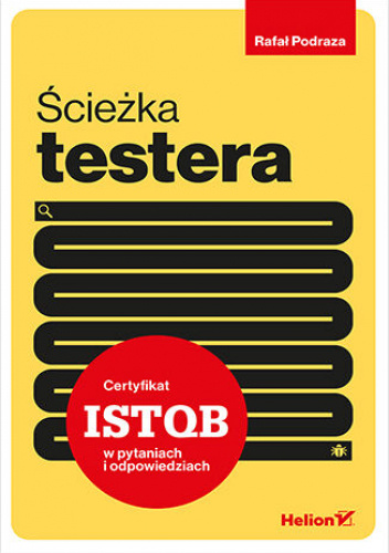 Ścieżka testera. Certyfikat ISTQB w pytaniach i odpowiedziach - Rafał ... Ścieżka testera. Certyfikat ISTQB w pytaniach i odpowiedziach - Rafał ...