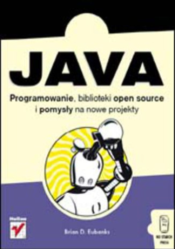 Java. Programowanie, biblioteki open-source i pomysły na nowe projekty ...
