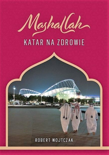 Mashallah. Katar na zdrowie - Robert Wojtczak | Książka w Lubimyczytac ...