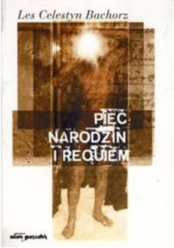 Pięć narodzin i requiem - Les Celestyn Bachorz | Książka w Lubimyczytac ...