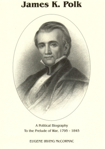 James K. Polk, A Political Biography: To the Prelude of War, 1795-1845 ...