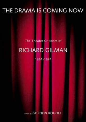 The Drama Is Coming Now: The Theater Criticism of Richard Gilman, 1961 ...