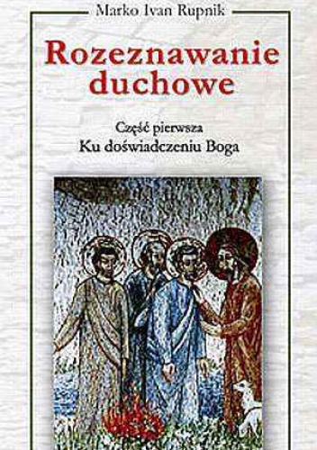 Rozeznawanie duchowe. Ku doświadczeniu Boga - Marko Ivan Rupnik SJ ...