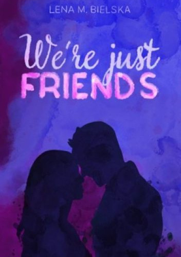 we're just friends - Lena M. Bielska | Książka w Lubimyczytac.pl ...