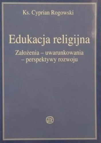 Edukacja religijna. Założenia, uwarunkowania, perspektywy rozwoju ...