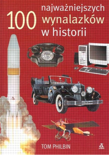 100 najważniejszych wynalazków w historii - Tom Philbin | Książka w ...