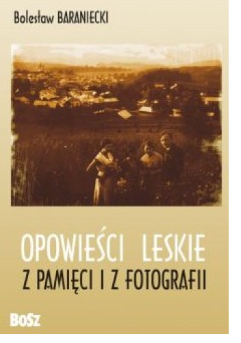Opowieści leskie. Z pamięci i z fotografii - Bolesław Baraniecki ...