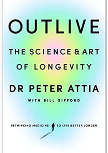 Outlive: The Science and Art of Longevity - Peter Attia | Książka w ...