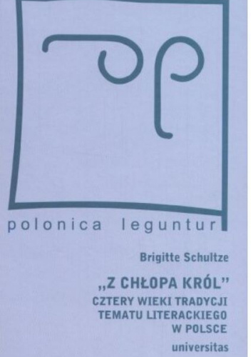 "Z chłopa król". Cztery wieki tradycji tematu literackiego w Polsce ...