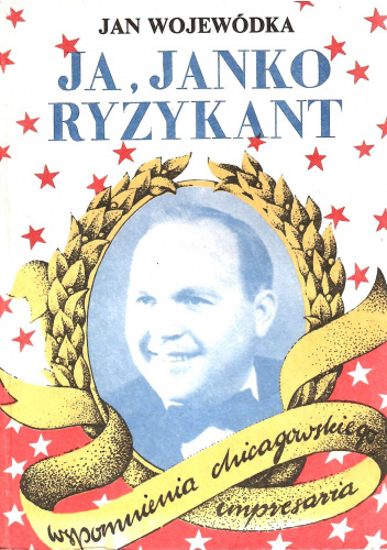 Ja, Janko ryzykant, czyli wspomnienia chicagowskiego impresaria ...