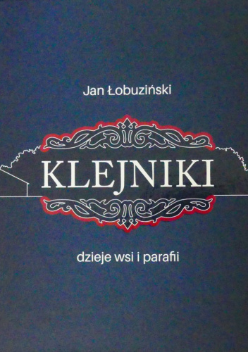 Klejniki. Dzieje wsi i parafii - Jan Łobuziński | Książka w Lubimyczytac.pl - Opinie, oceny, ceny