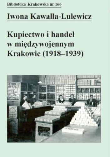 Kupiectwo i handel w międzywojennym Krakowie (1918-1939) - Iwona ...