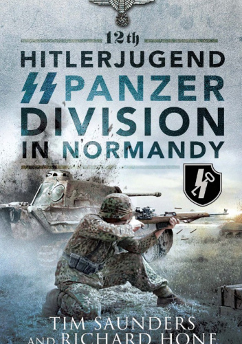 12th Hitlerjugend. SS Panzer Division in Normandy - Richard Hone, Tim ...