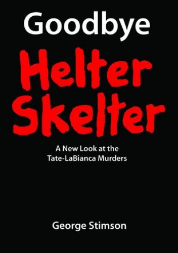 Goodbye Helter Skelter: A New Look at the Tate-LaBianca Murders ...