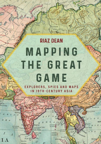 Mapping the Great Game: Explorers, Spies and Maps in 19th-Century Asia ...