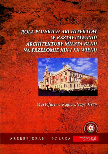 Rola polskich architektów w kształtowaniu architektury miasta Baku na przełomie XIX i XX wieku ...