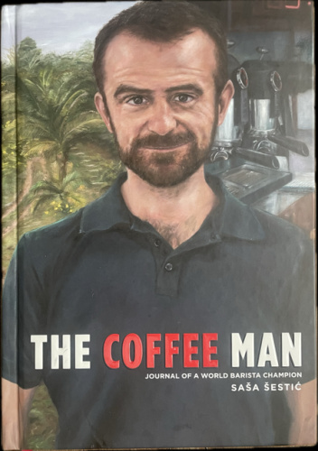 The Coffee Man. Journal of a World Barista Champion - Sasa Sestic ...
