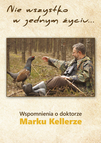 Nie wszystko w jednym życiu… Wspomnienia o doktorze Marku Kellerze ...