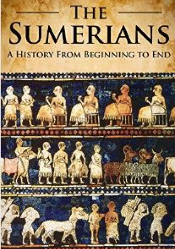 The Sumerians: A History From Beginning to End - Henry Freeman ...