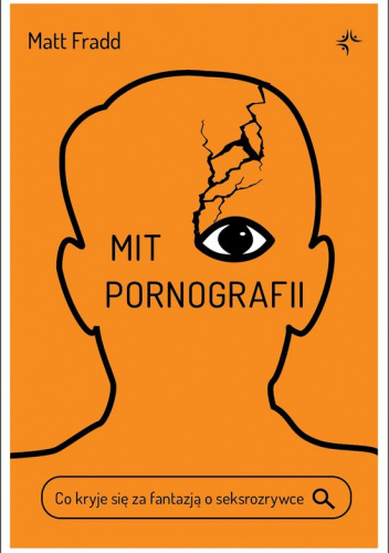 Mit Pornografii. Co kryje się za fantazją o seksrozrywce. - Matthew ...