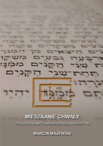 Mieszkanie Chwały. Teologia sanktuarium Izraela na pustyni - Marcin Majewski | Książka w ...