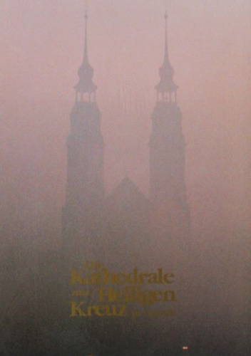 Die Kathedrale zum Heiligen Kreuz in Oppeln. Zum 700-jahrigen Bestehen ... Die Kathedrale zum Heiligen Kreuz in Oppeln. Zum 700-jahrigen Bestehen ...