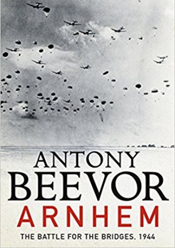 Arnhem: The Battle for the Bridges, 1944. - Antony Beevor | Książka w ...