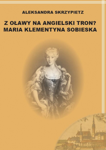 Z Oławy na angielski tron? Maria Klementyna Sobieska - Aleksandra ...