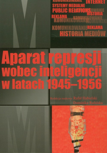 Aparat represji wobec inteligencji w latach 1945-1956 - Rafał Habielski, Dominika Rafalska ...