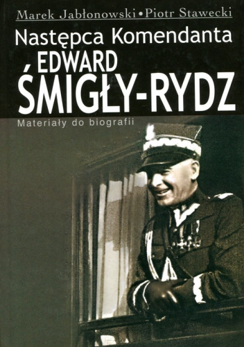 Edward Śmigły Rydz Następca komendanta Materiały do biografii - Piotr ...