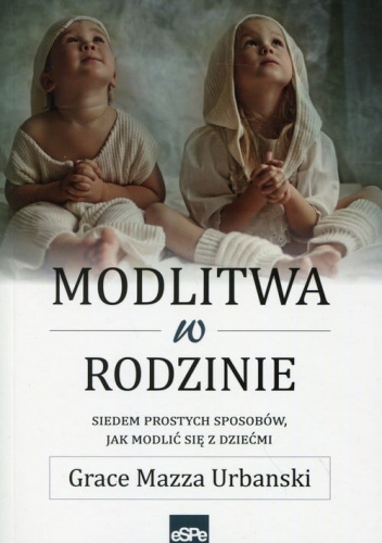 Modlitwa w rodzinie Siedem prostych sposobów, jak modlić się z dziećmi ...